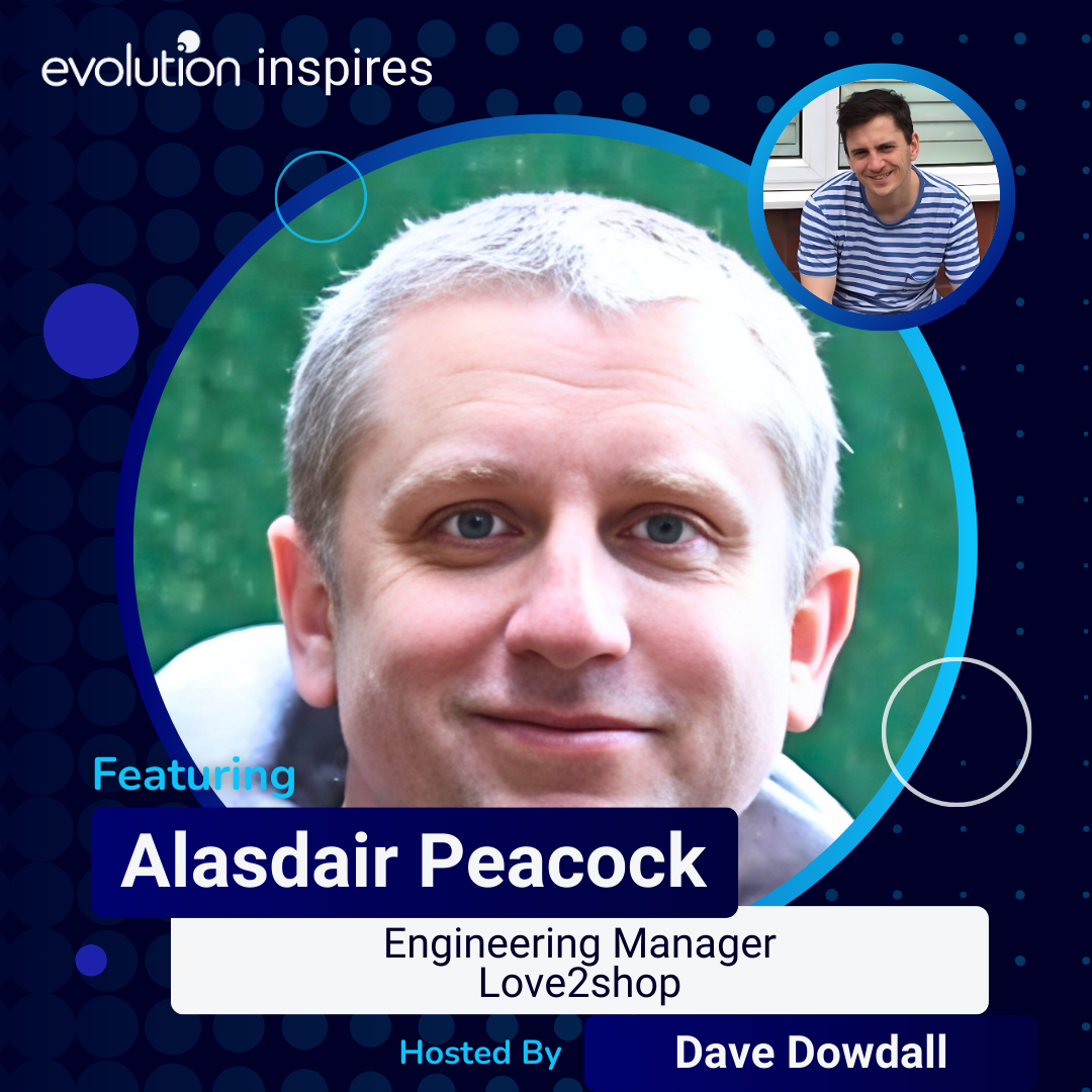 Evo Inspires - Alasdair Peacock - Engineering Manager - Love2shop - Evolution Recruitment Solutions