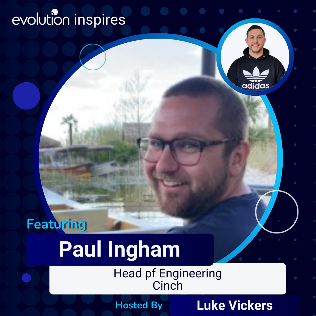 Evo Inspires - Paul Ingham - Head of Engineering - Cinch - Evolution ...