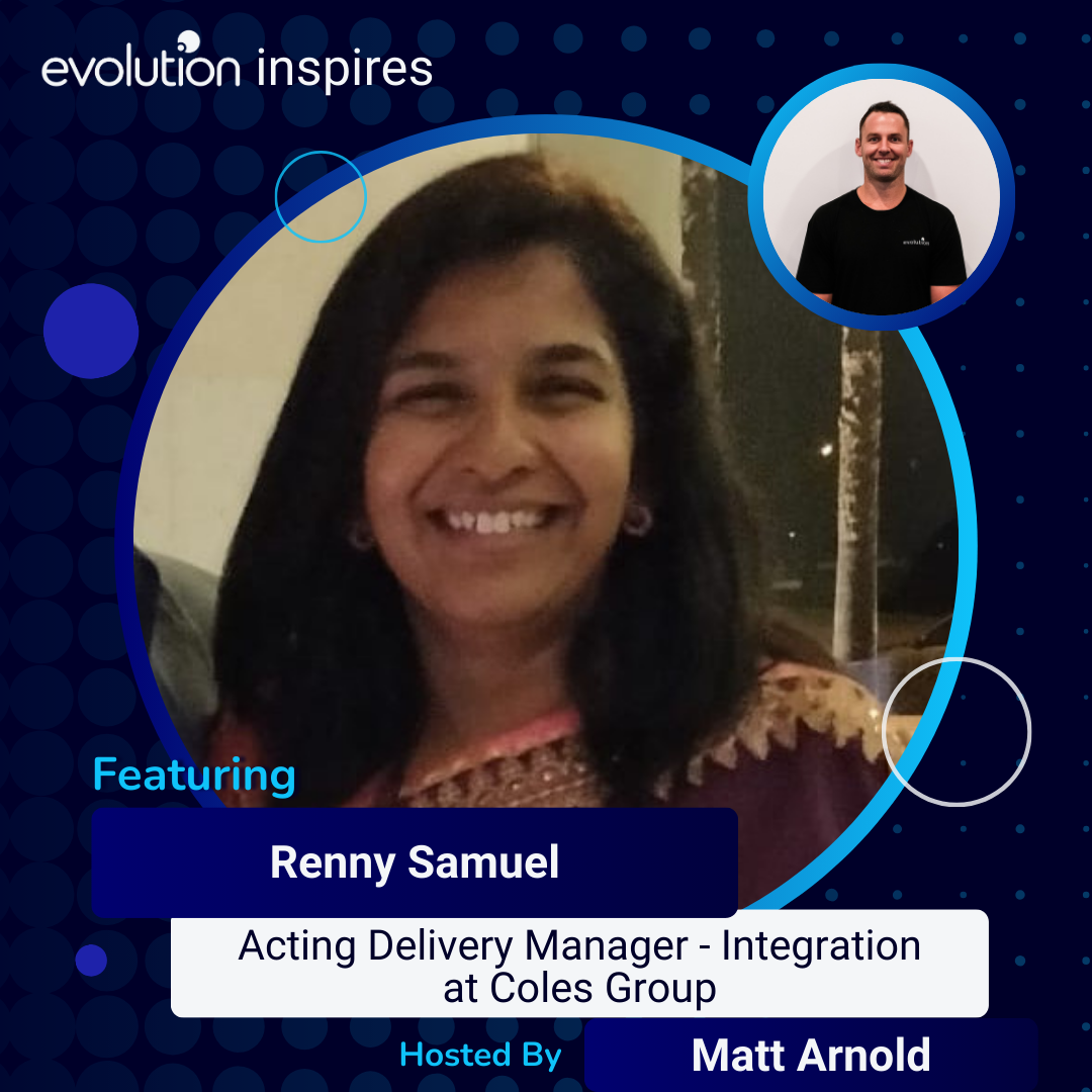 AU Evo Inspires #61 - Renny Samuel, Acting Delivery Manager - Integration at Coles Group ...