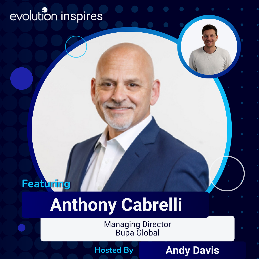 Evo Inspires - Anthony Cabrelli - Managing Director - Bupa Global ... Evo Inspires - Anthony Cabrelli - Managing Director - Bupa Global ...