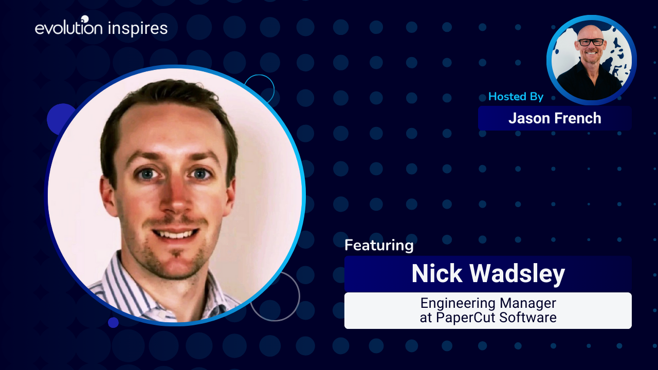 AU Evo Inspires #194 - Nick Wadsley, Engineering Manager at PaperCut ...